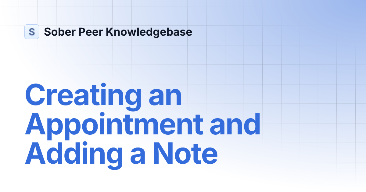 Creating an Appointment and Adding a Note | Sober Peer Knowledgebase