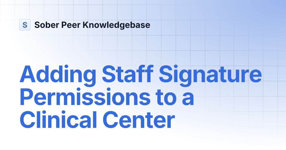 Adding Staff Signature Permissions to a Clinical Center | Sober Peer Knowledgebase
